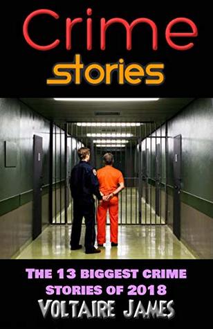 Crime Stories: The 13 biggest crime stories of 2018 by Voltaire James ...