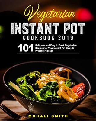 Vegetarian Instant Pot Cookbook 2019: 101 Delicious and Easy to Cook ...