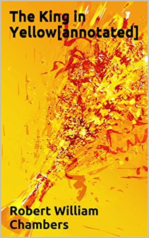 The King in Yellow[annotated] by Robert W. Chambers | Goodreads