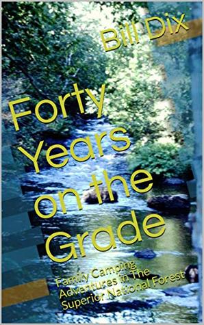 Forty Years on the Grade: Family Camping Adventures in The Superior ...
