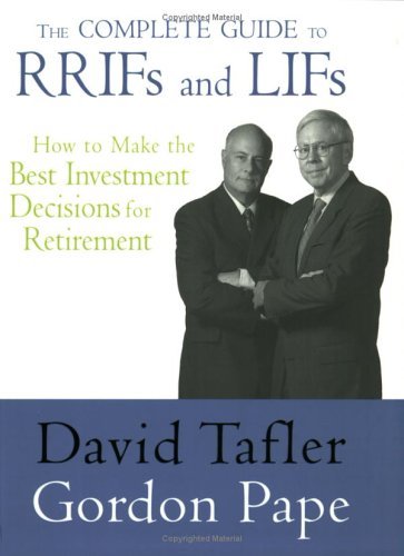 The Complete Guide To RRIFs And LIFs: How To Make The Best Investment Decisions For Retirement ...