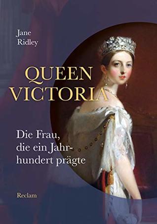 Queen Victoria: Die Frau, die ein Jahrhundert prägte by Jane Ridley ...