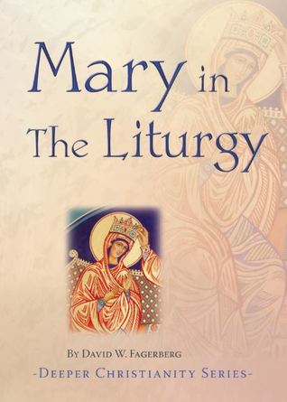 Mary in the Liturgy (Deeper Christianity) by David W. Fagerberg | Goodreads