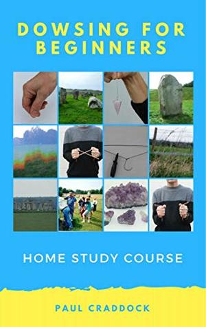 Dowsing for Beginners: Home Study Course by Paul Craddock | Goodreads