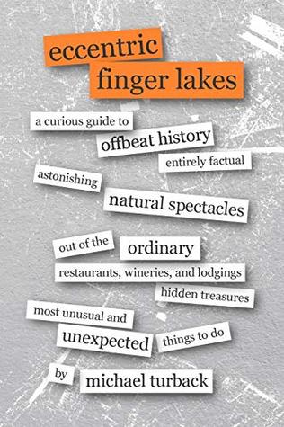 Eccentric Finger Lakes: A Curious Guide by Michael Turback | Goodreads