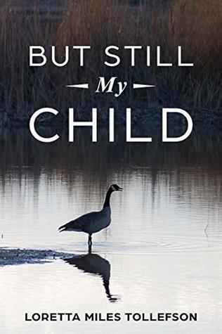 But Still My Child by Loretta Miles Tollefson | Goodreads