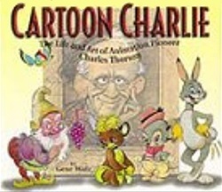 Cartoon Charlie: The Life and Art of Animation Pioneer Charles Thorson ...