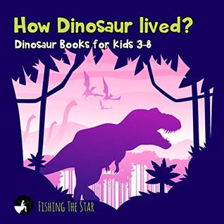 How Dinosaur Lived? Dinosaur Books for Kids 3-8 by Fishing The Star ...