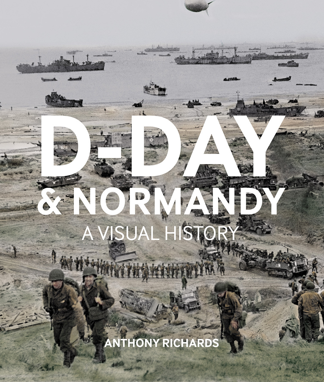 D-Day and Normandy: A Visual History by Anthony Richards | Goodreads
