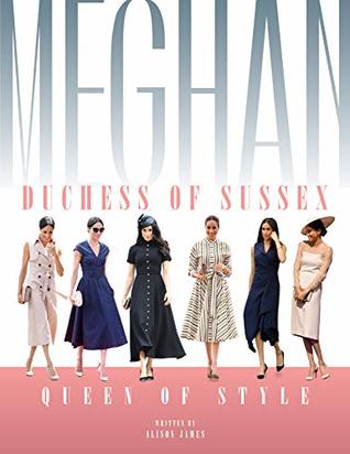 Meghan Duchess of Sussex: Queen of Style by Alison James | Goodreads