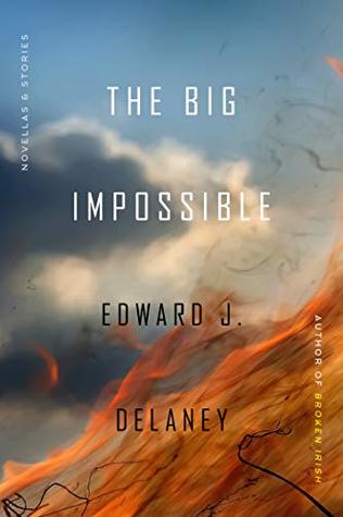The Big Impossible: Novellas + Stories by Edward J. Delaney | Goodreads