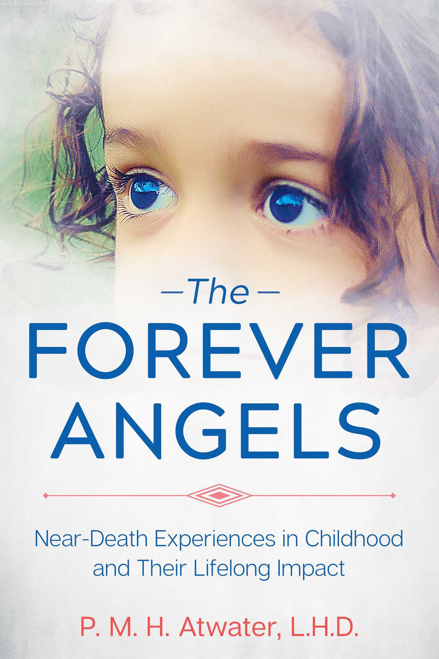 The Forever Angels: Near-Death Experiences in Childhood and Their ...
