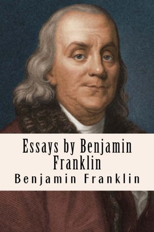 Essays by Benjamin Franklin by Benjamin Franklin | Goodreads