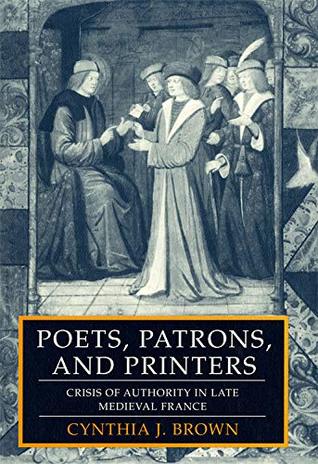 Poets, Patrons, and Printers: Crisis of Authority in Late Medieval ...