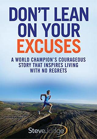 Don't Lean On Your Excuses: A World Champion's Courageous Story That ...