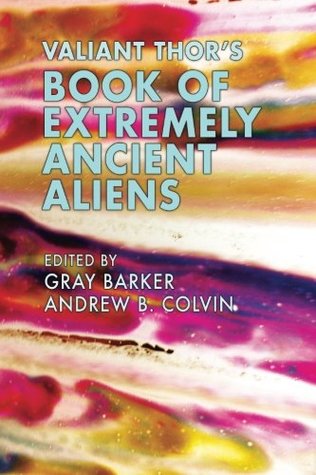 Valiant Thor's Book of Extremely Ancient Aliens by Valiant Thor | Goodreads
