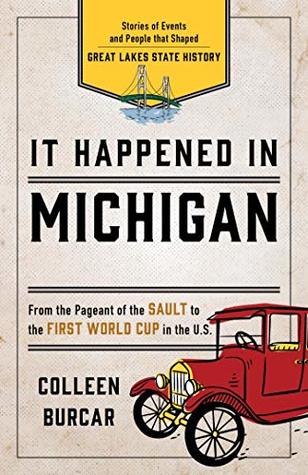 It Happened in Michigan: Stories of Events and People that Shaped Great ...