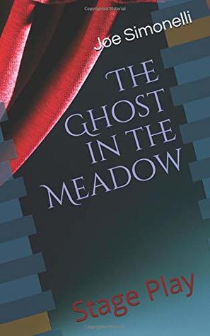 The Ghost in the Meadow: Stage Play by Joe Simonelli | Goodreads