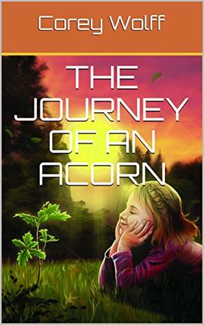 The Journey of an Acorn by Corey Wolff | Goodreads