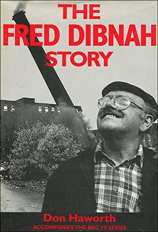 The Fred Dibnah Story by haworth-don | Goodreads