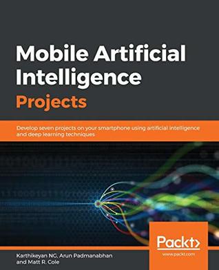 Mobile Artificial Intelligence Projects: Develop seven projects on your smartphone using ...