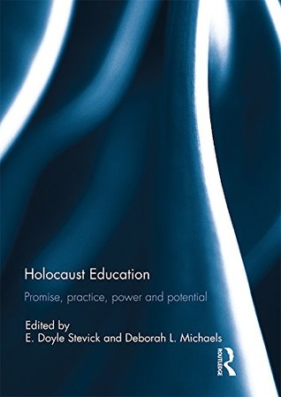 Holocaust Education: Promise, Practice, Power and Potential by E. Doyle ...