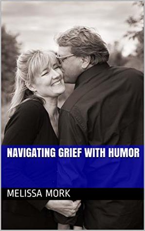 Navigating Grief with Humor by Melissa Mork | Goodreads
