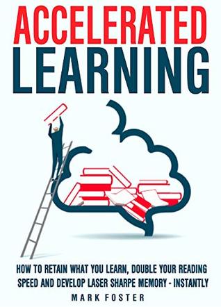 Accelerated Learning: How To Retain What You Learn, Double Your Reading ...