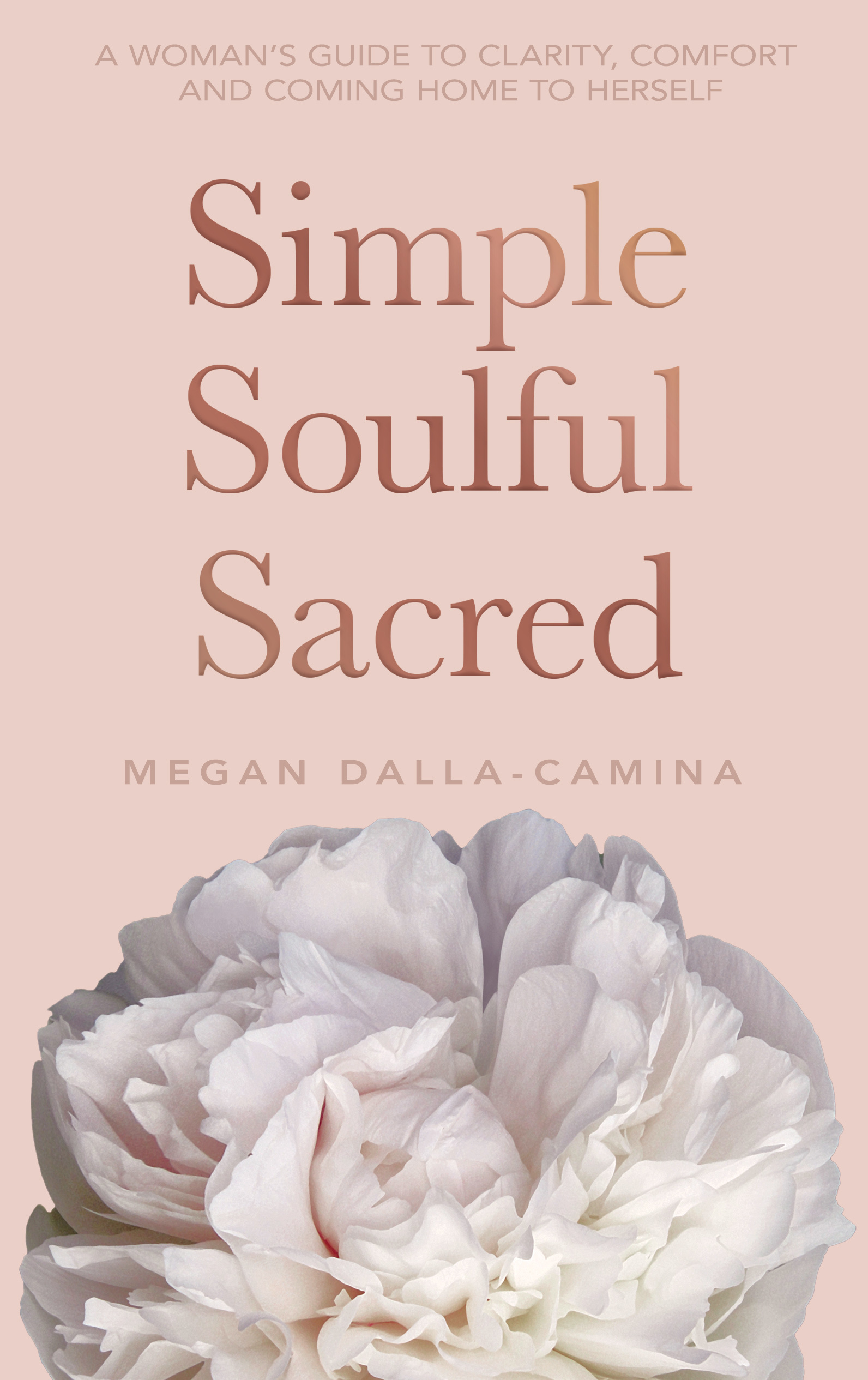 Simple Soulful Sacred: A Woman’s Guide to Clarity, Comfort and Coming ...