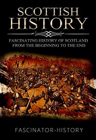 Scottish History: Fascinating History of Scotland From the Beginning to ...