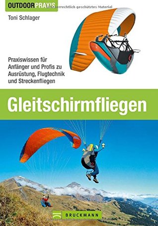 Gleitschirmfliegen: Praxiswissen für Anfänger und Profis zu Ausrüstung ...