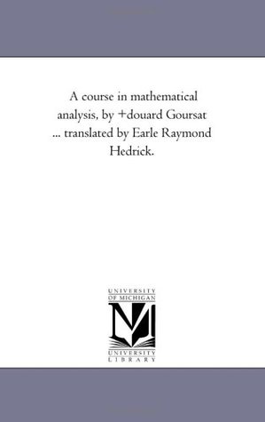 A Course in Mathematical Analysis by Édouard Goursat | Goodreads