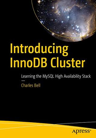 Introducing InnoDB Cluster: Learning the MySQL High Availability Stack by Charles Bell | Goodreads