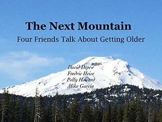 The Next Mountain: Four Friends Talk About Getting Older by David Depew ...