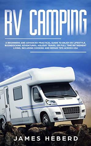 RV Camping: A Beginners and Advanced Practical Guide to Enjoy RV ...