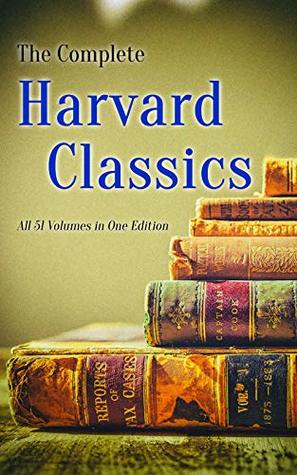 The Complete Harvard Classics - All 51 Volumes in One Edition: The ...