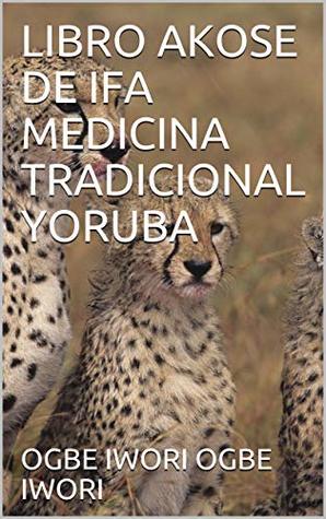 LIBRO AKOSE DE IFA MEDICINA TRADICIONAL YORUBA by OGBE IWORI OGBE IWORI | Goodreads
