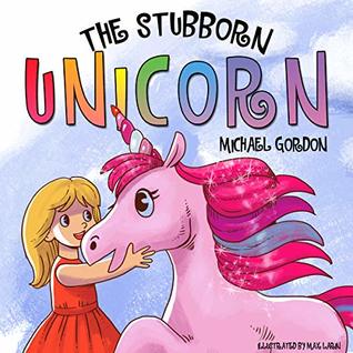 The Stubborn Unicorn: by Michael Gordon | Goodreads