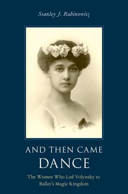 And Then Came Dance: The Women Who Led Volynsky to Ballet's Magic ...