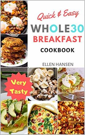 Quick & Easy Whole30 Breakfast Cookbook by Ellen Hansen | Goodreads