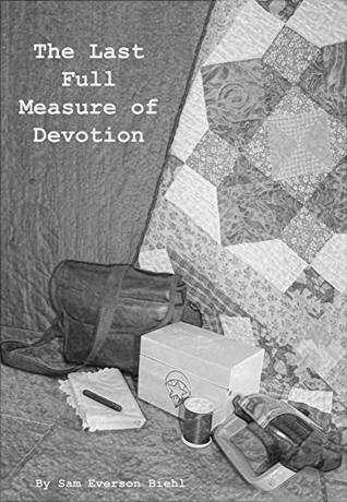 The Last Full Measure of Devotion by Sam Everson Biehl | Goodreads