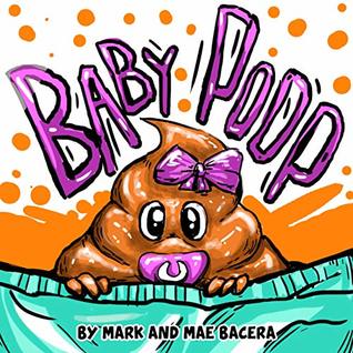Baby Poop: A Fun Song About Toilet Time by Mark Bacera | Goodreads