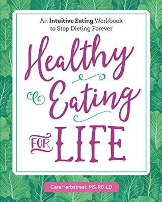 Healthy Eating for Life: An Intuitive Eating Workbook to Stop Dieting ...