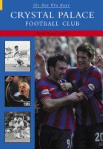 The Man Who Made Crystal Palace FC (Men Who Made S) by Nigel Sands ...