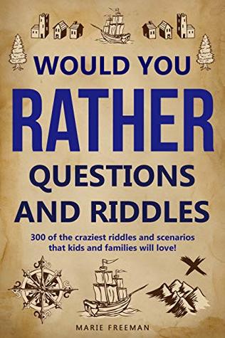 Would You Rather Questions and Riddles: 300 of The Craziest Riddles and ...