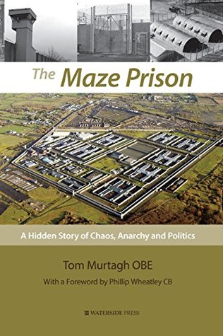 The Maze Prison: A Hidden Story of Chaos, Anarchy and Politics by Tom ...
