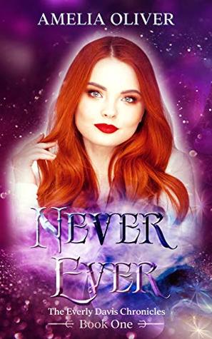 Never Ever (The Everly Davis Chronicles, #1) by Amelia K. Oliver ...
