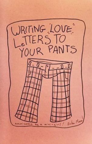 Writing Love Letters To Your Pants by Erika Moen | Goodreads