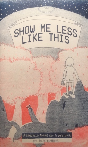 Show Me Less Like This by Alec Robbins | Goodreads