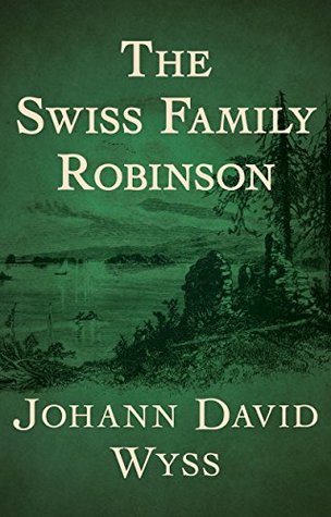 Swiss Family Robinson by Johann David Wyss | Goodreads